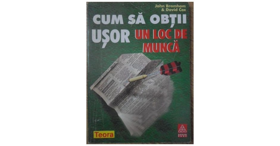 CUM SA OBTII USOR UN LOC DE MUNCA-JOHN BRAMHAM & DAVID COX | arhiva ...