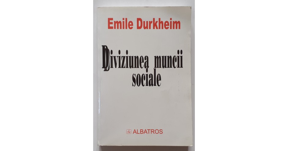 Emile Durkheim - Diviziunea Muncii Sociale | arhiva Okazii.ro