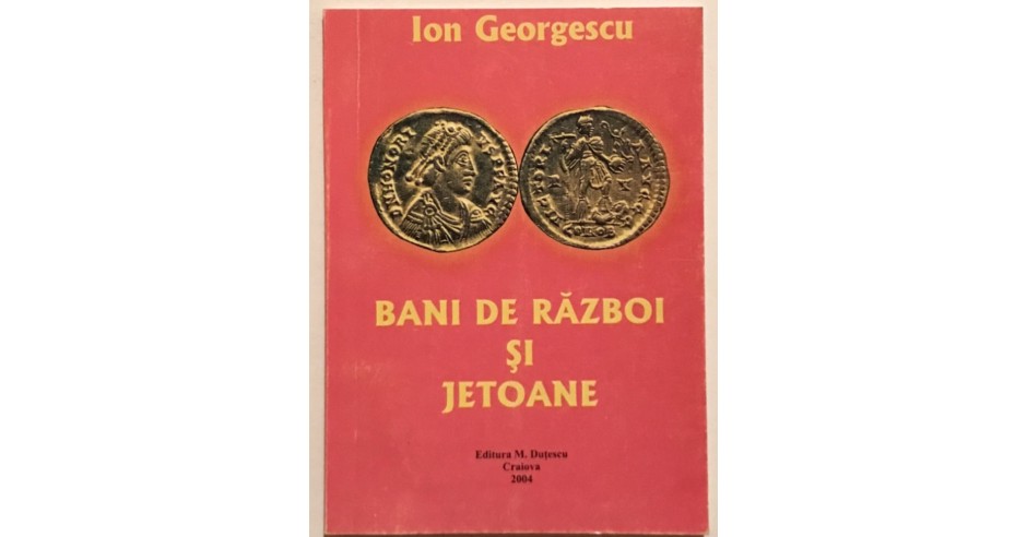 Bani de Război și Jetoane - Ion Georgescu, 2004. Numismatică, Istoria ...