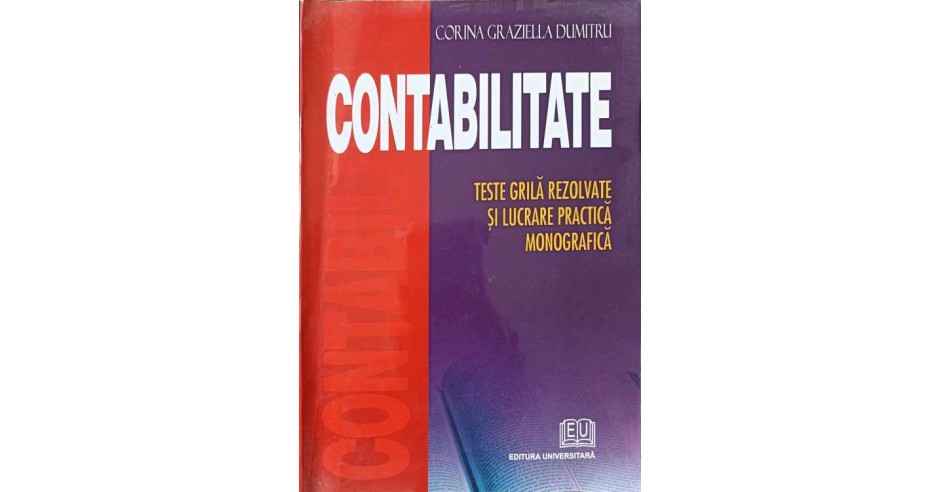 CONTABILITATE. TESTE GRILA REZOLVATE SI LUCRARE PRACTICA MONOGRAFICA ...
