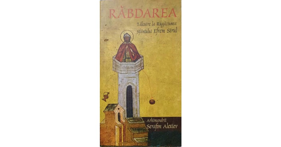 RABDAREA. TALCUIRE LA RUGACIUNEA SFANTULUI EFREM SIRUL-ARHIMANDRIT ...