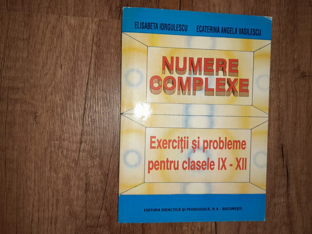 NUMERE COMPLEXE EXERCITII SI PROBLEME PENTRU CLASELE IX-XII ELISABETA IORGULESCU | arhiva Okazii.ro