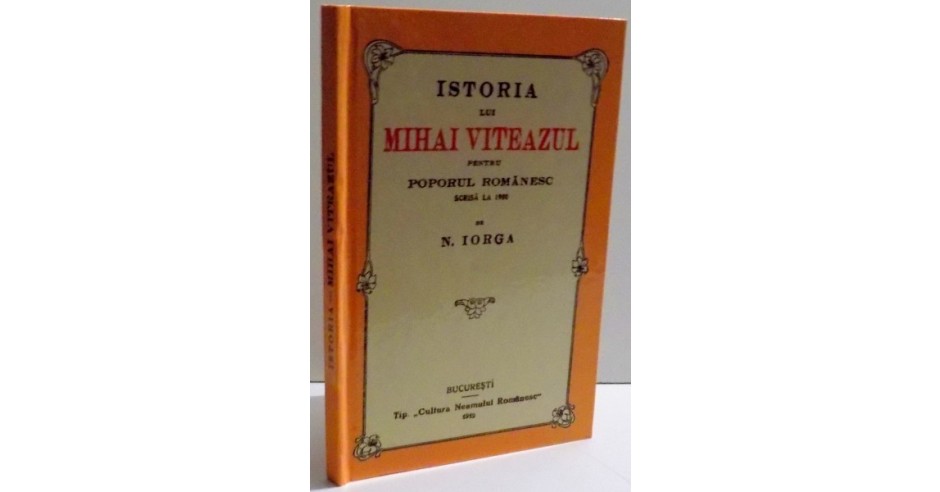 ISTORIA LUI MIHAI VITEAZUL PENTRU POPORUL ROMANESC SCRISA LA 1900 de N ...