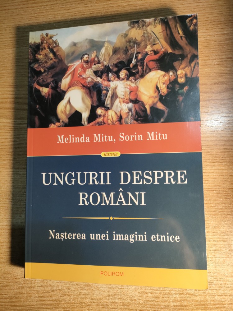 Ungurii despre romani - Nasterea unei imagini etnice - Melinda Mitu ...