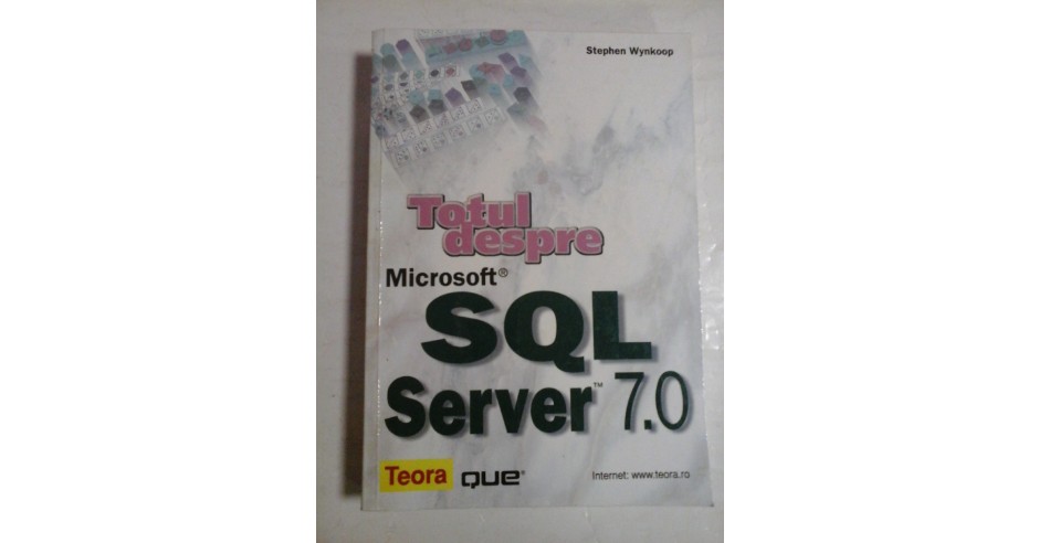 Totul despre Microsoft SQL Server 7.0 - Stephen WYNKOOP | Okazii.ro