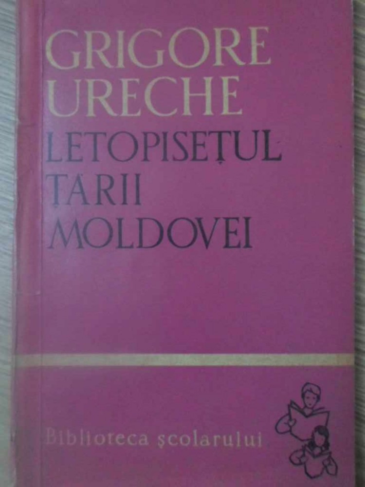LETOPISETUL TARII MOLDOVEI-GRIGORE URECHE | arhiva Okazii.ro