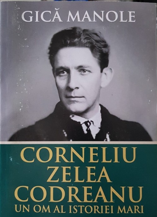 GICA MANOLE CORNELIU ZELEA CODREANU UN OM AL ISTORIEI MARI 2018 ...