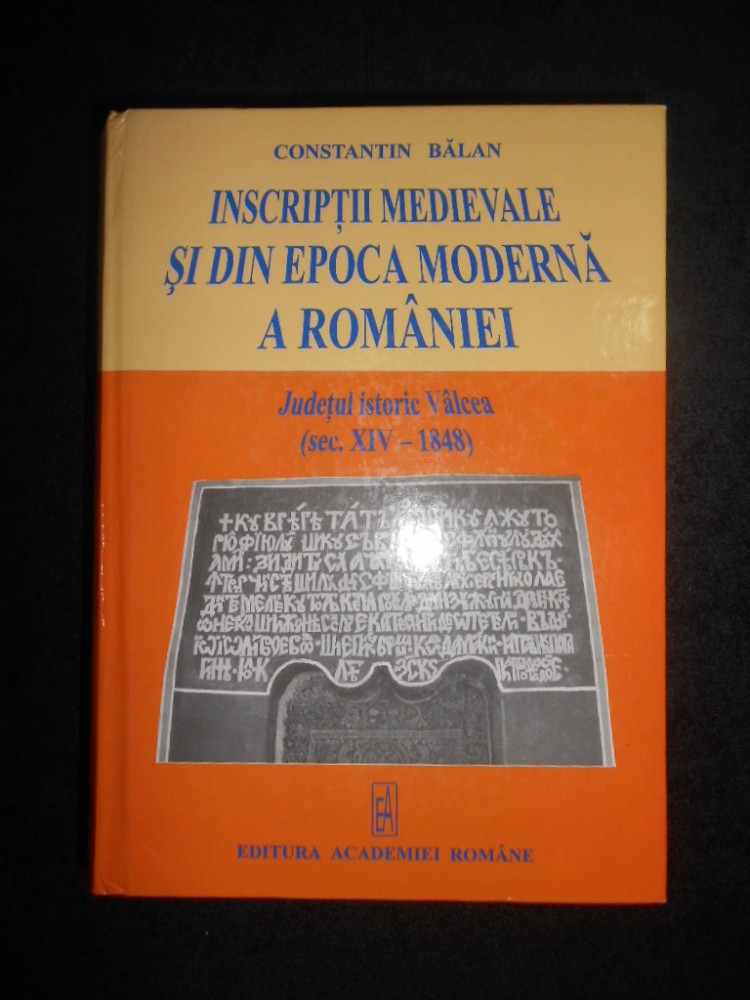 Constantin Balan - Inscriptii medievale si din Epoca Moderna a Romaniei ...