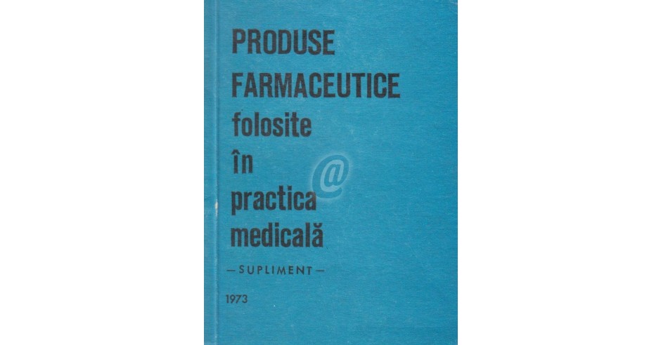 Produse farmaceutice folosite in practica medicala - supliment | arhiva ...