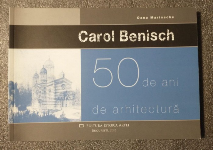 Oana Marinache, Carol Benisch - 50 Ani Arhitectură, Ed. Istoria Artei ...