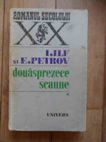 Douasprezece Scaune - I. Ilf E. Petrov , 2006904, Univers | Okazii.ro