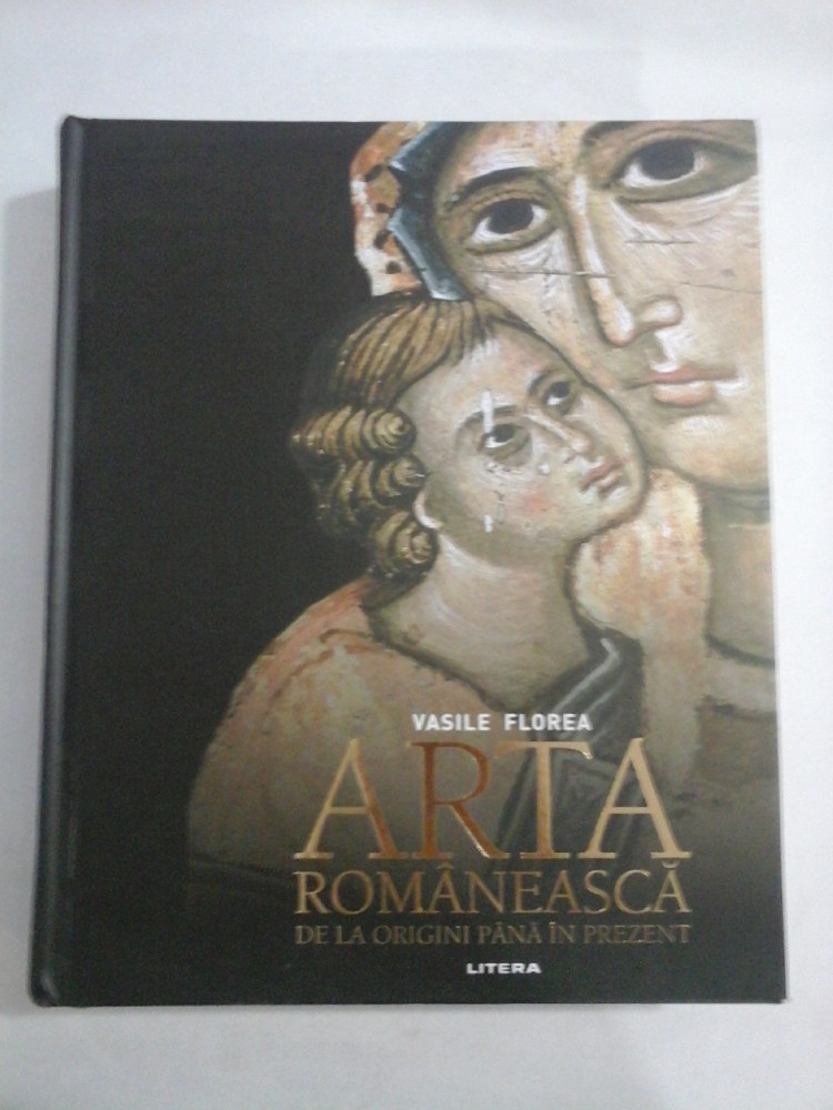 ARTA ROMANEASCA de la origini pana in prezent - VASILE FLOREA | arhiva Okazii.ro