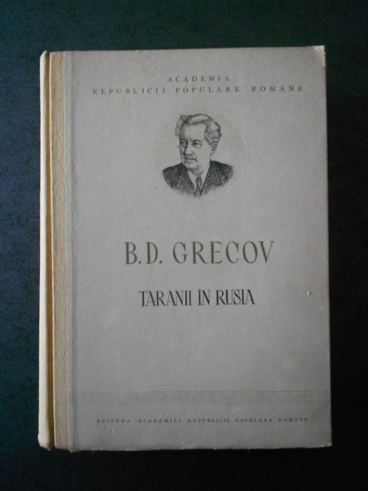 B. D. GRECOV - TARANII IN RUSIA DIN TIMPURILE CELE MAI VECHI SI PANA IN ...