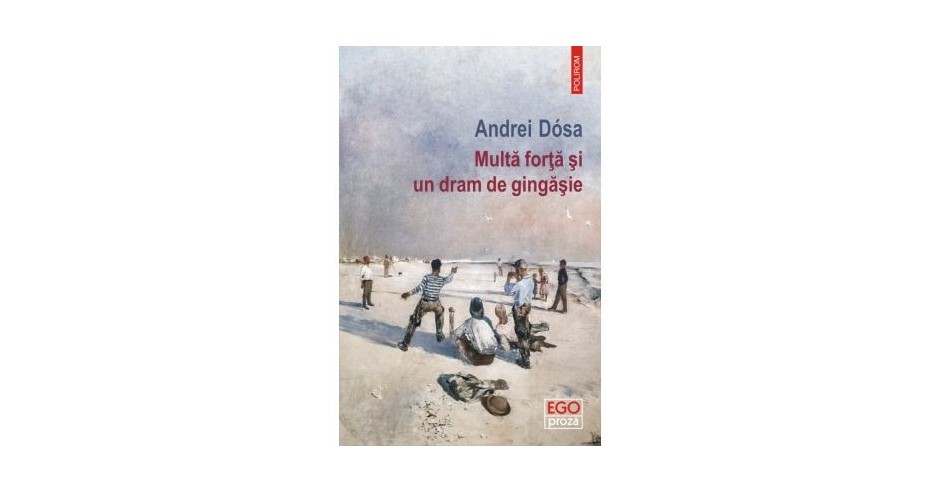 Multa forta si un dram de gingasie, Andrei Dosa, Polirom | Okazii.ro
