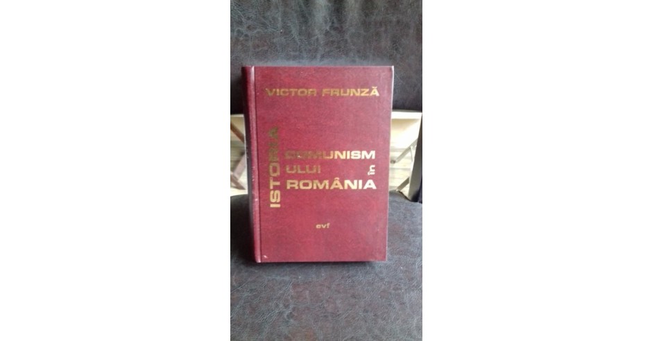 ISTORIA COMUNISMULUI IN ROMANIA - VICTOR FRUNZA | arhiva Okazii.ro