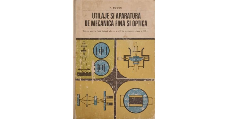 UTILAJE SI APARATURA DE MECANICA FINA SI OPTICA. MANUAL PENTRU LICEE ...