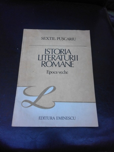 ISTORIA LITERATURII ROMANE, EPOCA VECHE - SEXTIL PUSCARIU (CU DEDICATIA ...