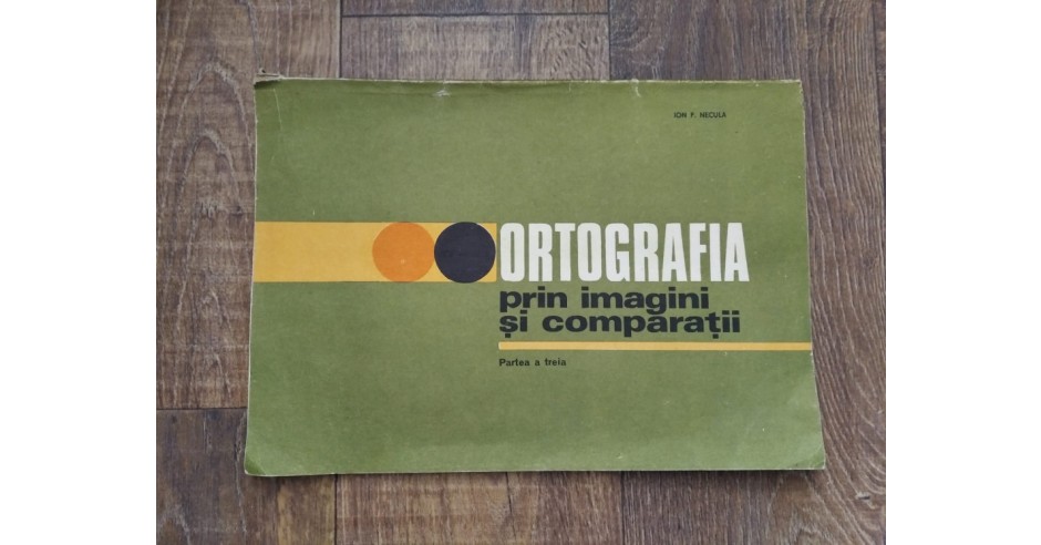 ORTOGRAFIA PRIN IMAGINI SI COMPARATII - Ion P. Necula, partea a treia ...