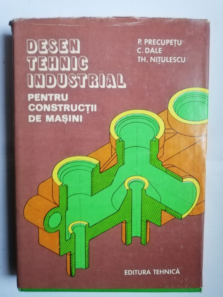 DESEN TEHNIC INDUSTRIAL PENTRU CONSTRUCTII DE MASINI - P. PRECUPETU, C ...
