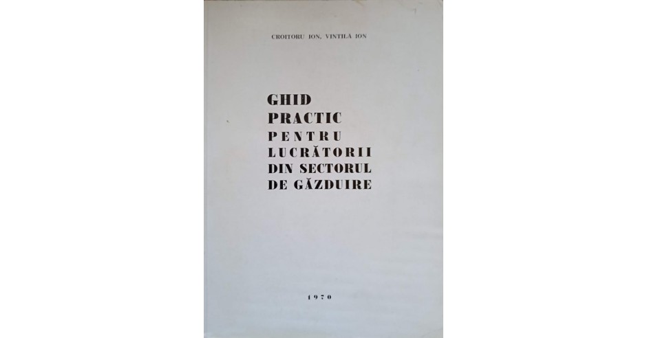 GHID PRACTIC PENTRU LUCRATORII DIN SECTORUL DE GAZDUIRE-ION CROITORU ...