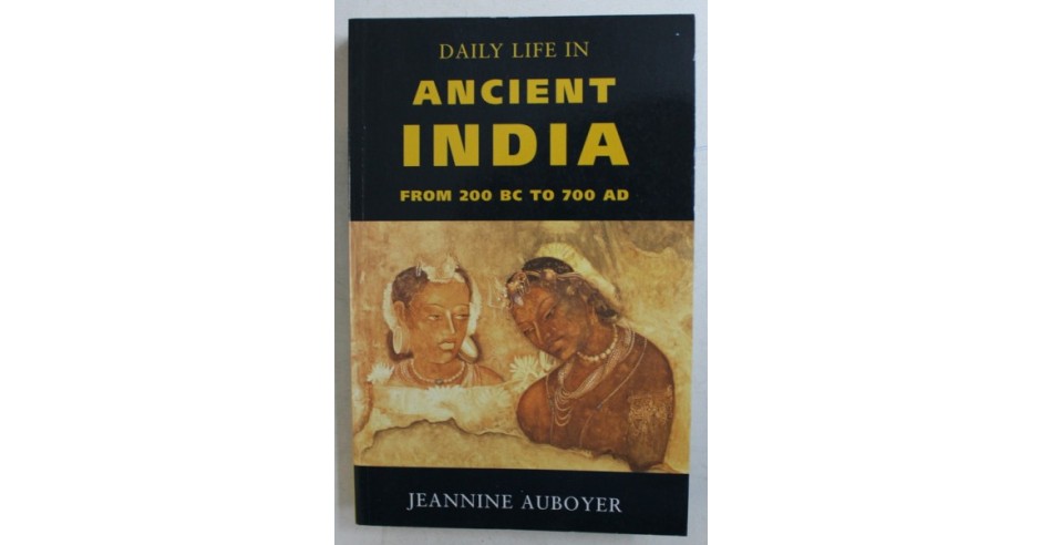 DAILY LIFE IN ANCIENT INDIA FROM 200 BC TO 700 AD by JEANNINE AUBOYER ...