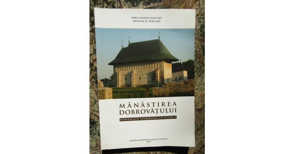 Voica Maria Puscasu - Manastirea Dobrovatului Monografie arheologica si ...