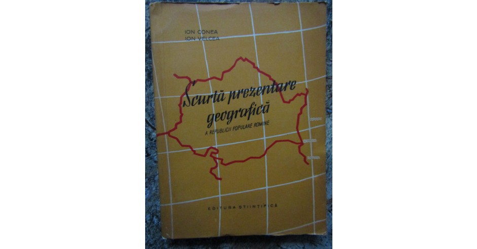 SCURTA PREZENTARE GEOGRAFICA A REPUBLICII POPULARE ROMANE-ION CONEA ...