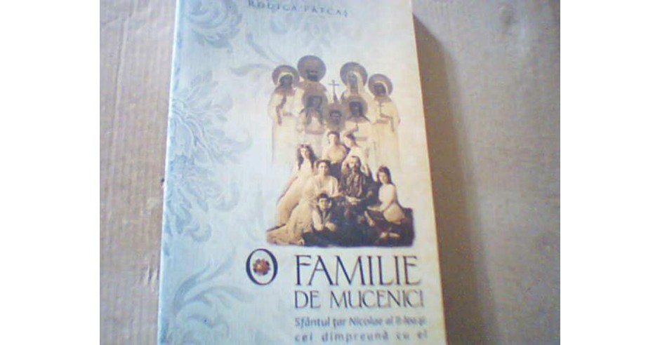 Rodica Patcas - O FAMILIE DE MUCENICI / Sfantul tar Nicolae al II-lea ...