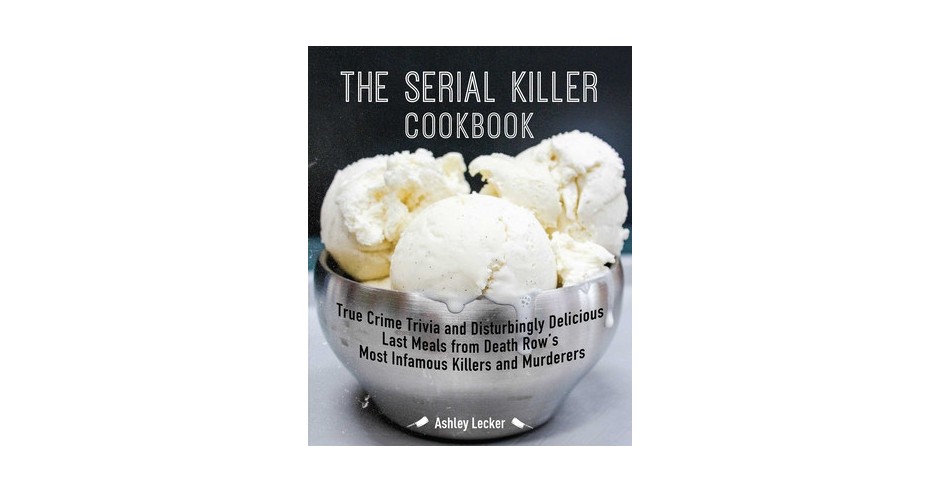 The Serial Killer Cookbook: True Crime Trivia and Disturbingly ...