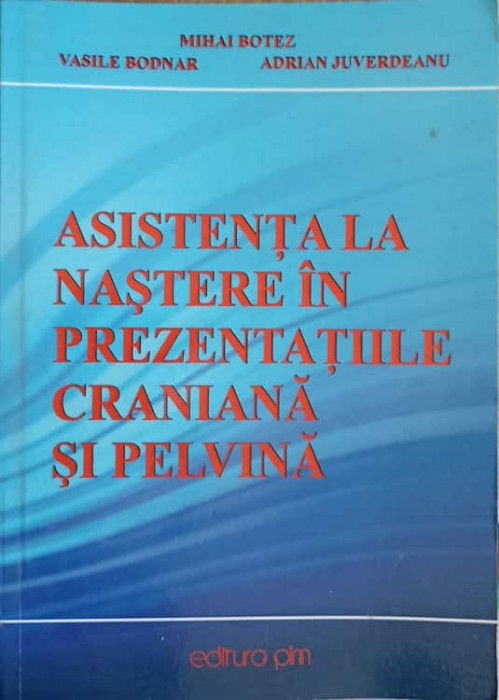 ASISTENTA LA NASTERE IN PREZENTATIILE CRANIANA SI PELVINA-MIHAI BOTEZ, VASILE BODNAR, ADRIAN ...