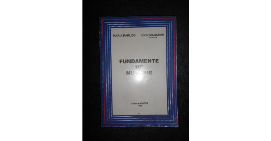 Maria Parlog, Crin Marcean - Fundamente de nursing. Abordare ...