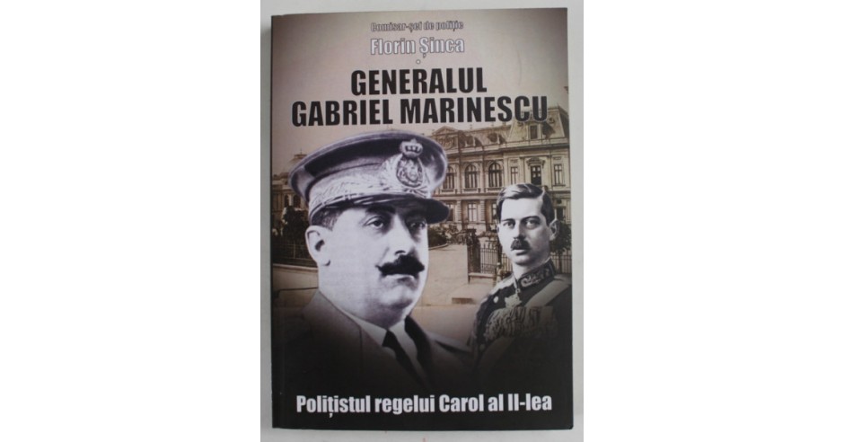 GENERALUL GABRIEL MARINESCU , POLITISTUL REGELUI CAROL AL - II - LEA de ...