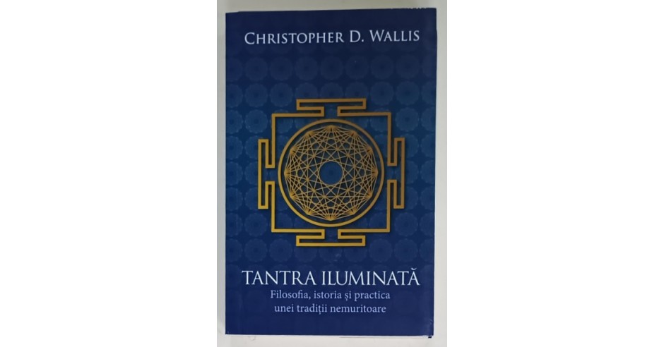 TANTRA ILUMINATA , FILOSOFIA , ISTORIA SI PRACTICA UNEI TRADITII ...