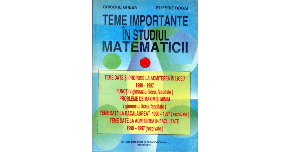 Grigore Gheba, Eliferie Rogai - Teme importante in studiul matematicii ...
