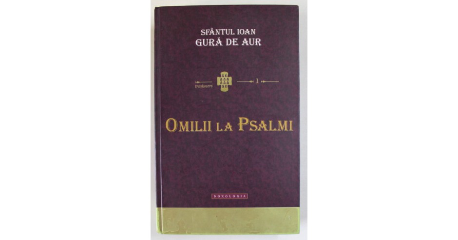 OMILII LA PSALMI de SFANTUL IOAN GURA DE AUR , traducere din limba ...