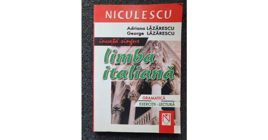 INVATA SINGUR LIMBA ITALIANA PRIN GRAMATICA SI EXERCITII - Lazarescu ...