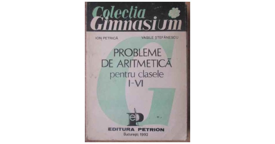 PROBLEME DE ARITMETICA PENTRU CLASELE I-VI-ION PETRICA, VASILE ...