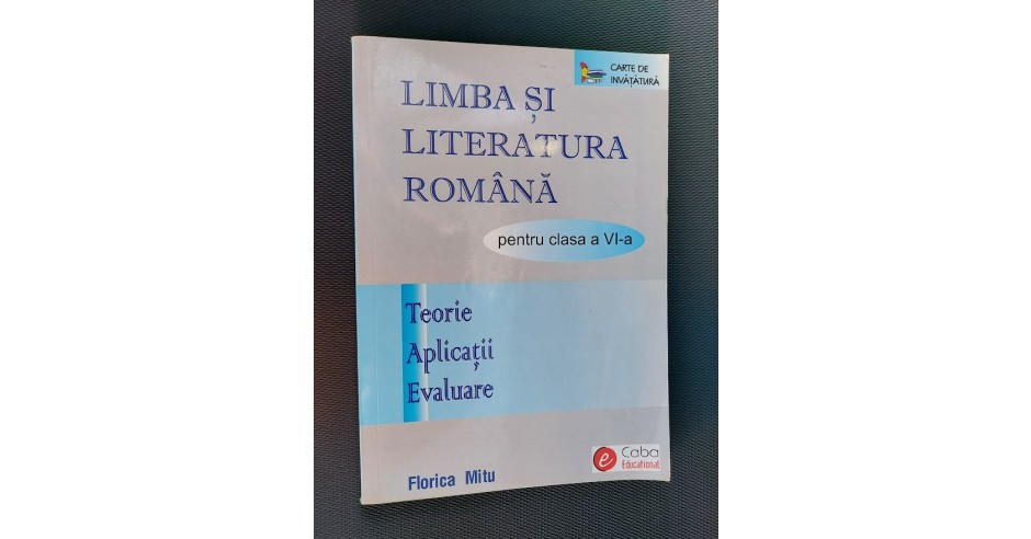 LIMBA SI LITERATURA ROMANA CLASA A VI A TEORIE APLICATII EVALUARE ...