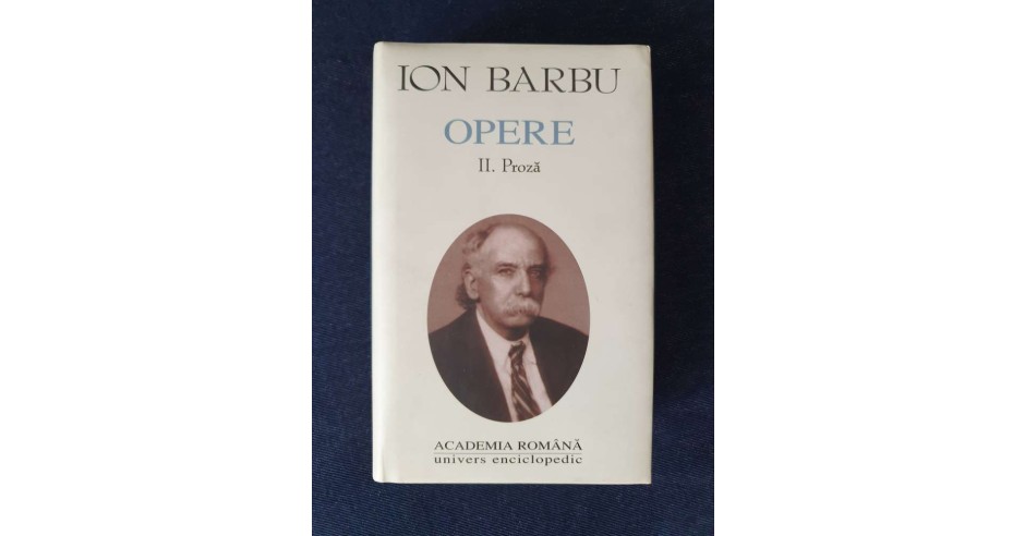Ion Barbu – Opere II. Proza (ed. de lux, Academia Romana) 1290 pagini ...