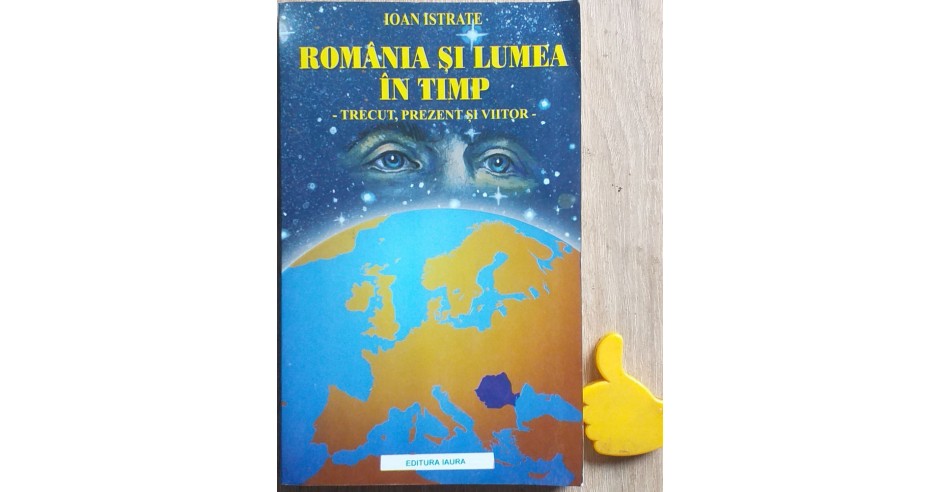 Romania si lumea in timp. Trecut, prezent si viitor Ioan Istrate ...
