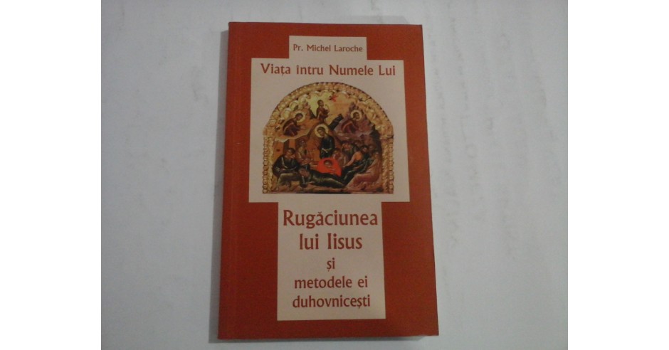 VIATA INTRU NUMELE LUI RUGACIUNEA LUI IISUS SI METODELE EI DUHOVNICESTI ...