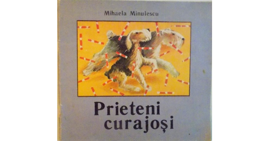 PRIETENI CURAJOSI de MIHAELA MINULESCU, ILUSTRATII de EMIL MURESAN ...