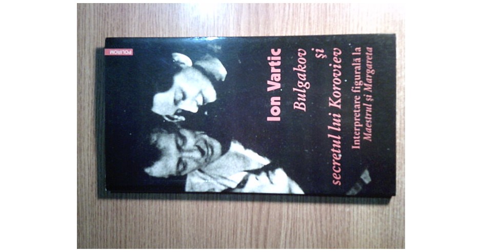 Ion Vartic -Bulgakov si secretul lui Koroviev-Interpretare Maestrul si ...
