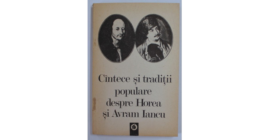 CANTECE SI TRADITII POPULARE DESPRE HOREA SI AVRAM IANCU , editie de ...