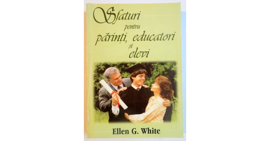 SFATURI PENTRU PARINTI , EDUCATORI SI ELEVI de ELLEN G. WHITE , 1997 | arhiva Okazii.ro
