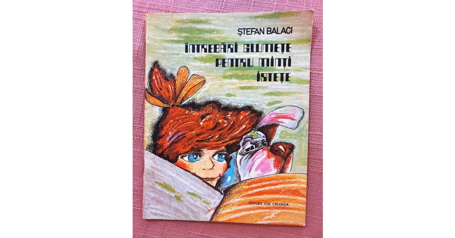 Intrebari glumete pentru minti istete. Ed. Ion Creanga, 1979 - Stefan ...