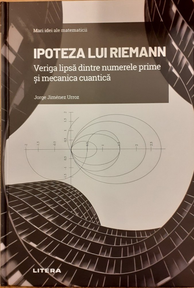Ipoteza lui Riemann. Veriga lipsa dintre numerele prime si mecanica ...