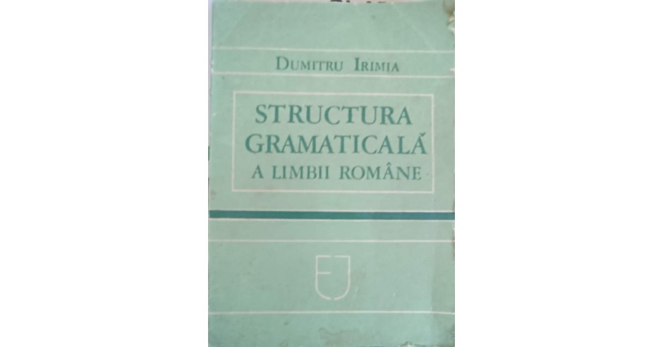 STRUCTURA GRAMATICALA A LIMBII ROMANE-DUMITRU IRIMIA | arhiva Okazii.ro