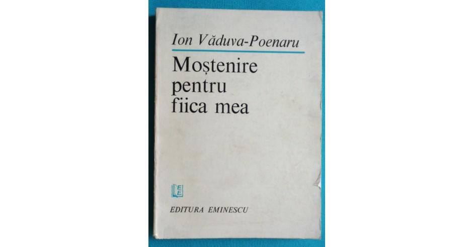 Ion Vaduva Poenaru – Mostenire pentru fiica mea ( cu dedicatie si ...