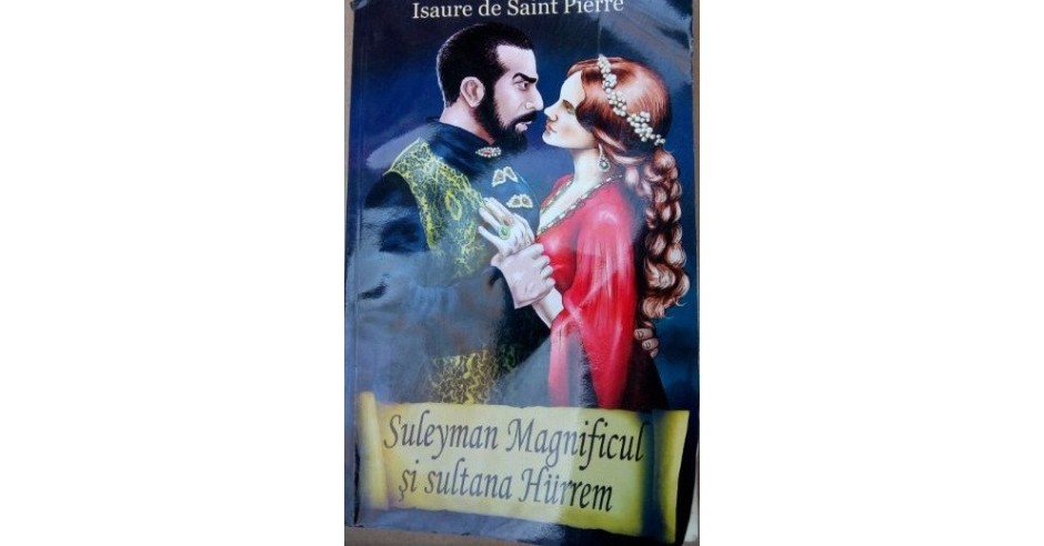 Isaure De Saint-Pierre - Suleyman Magnificul si sultana Hurrem | arhiva ...